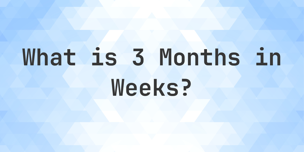 How Many Weeks Are In 3 Months? - Calculatio