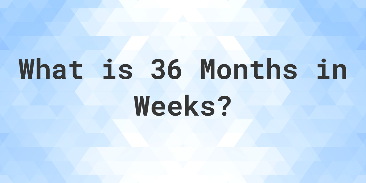 How Many Weeks Are In 36 Months? - Calculatio