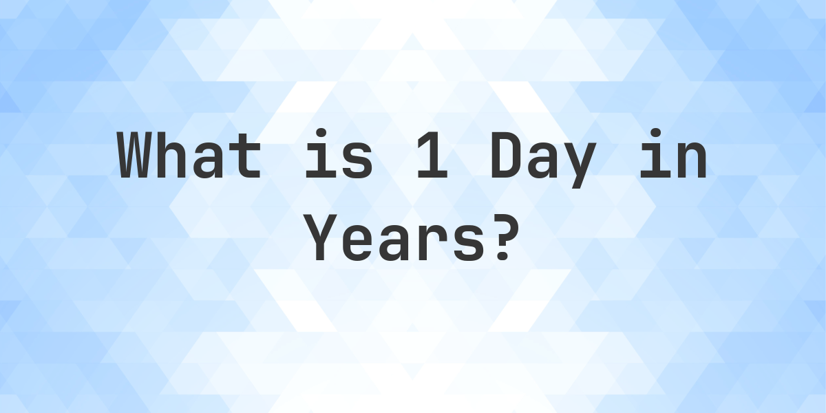 How Many Years Are In 1 Day? - Calculatio