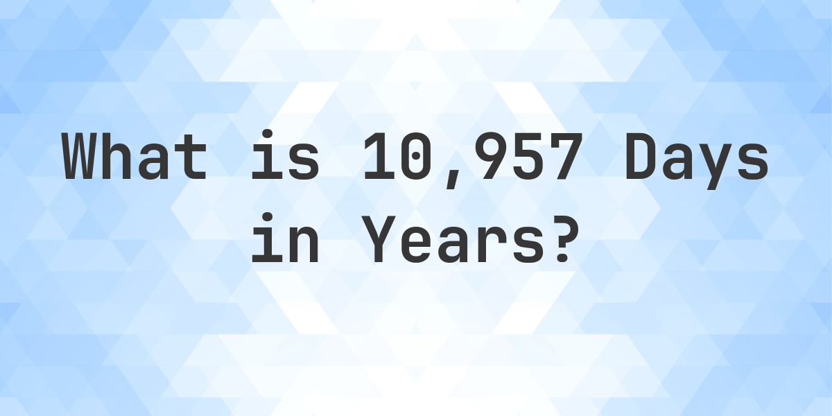 How Many Years Are In 10,957 Days? - Calculatio
