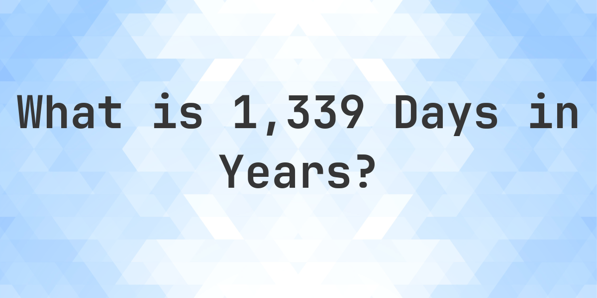 How Many Years Are In 1,339 Days? - Calculatio