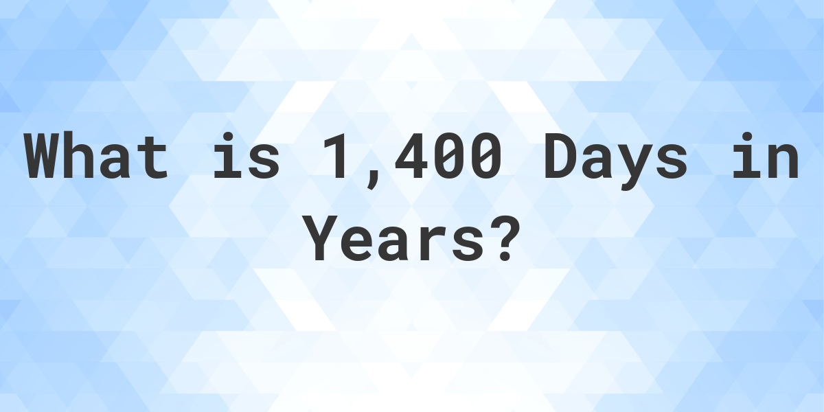 How Many Years Are In 1,400 Days? - Calculatio