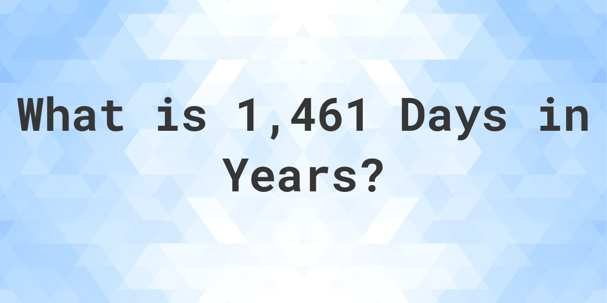 How Many Years Are In 1,461 Days? - Calculatio