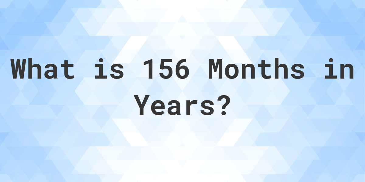 How Many Years Are In 156 Months? - Calculatio