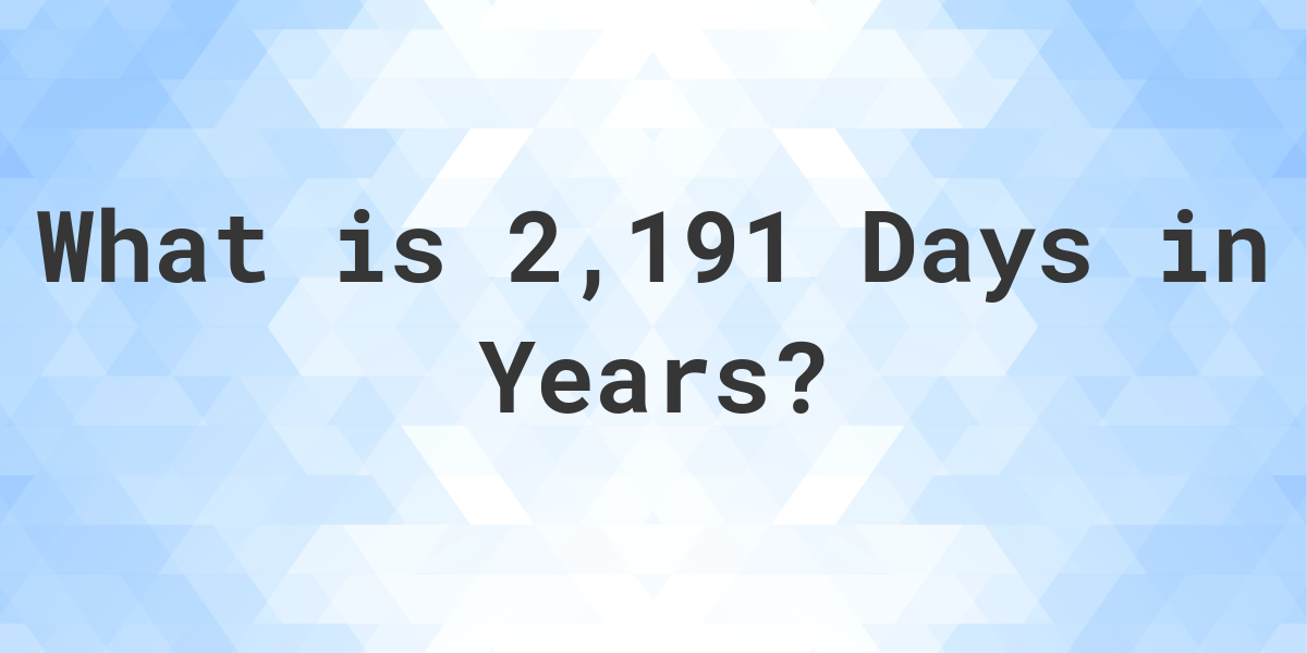 How Many Years Are In 2,191 Days? - Calculatio