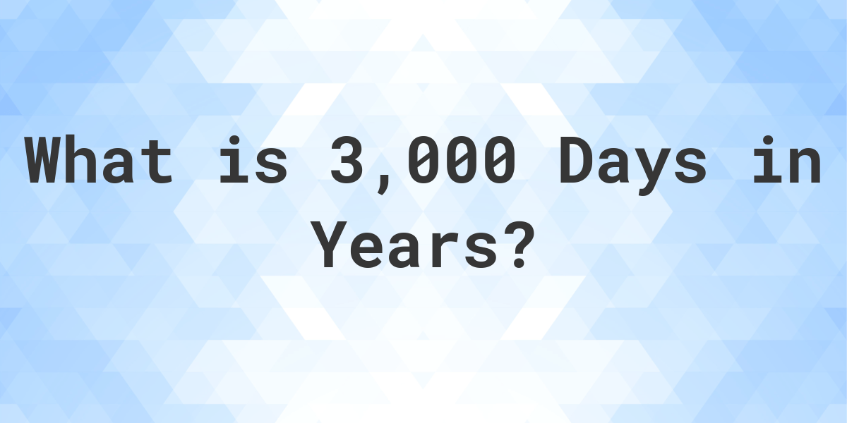 How Many Years Are In 3,000 Days? - Calculatio