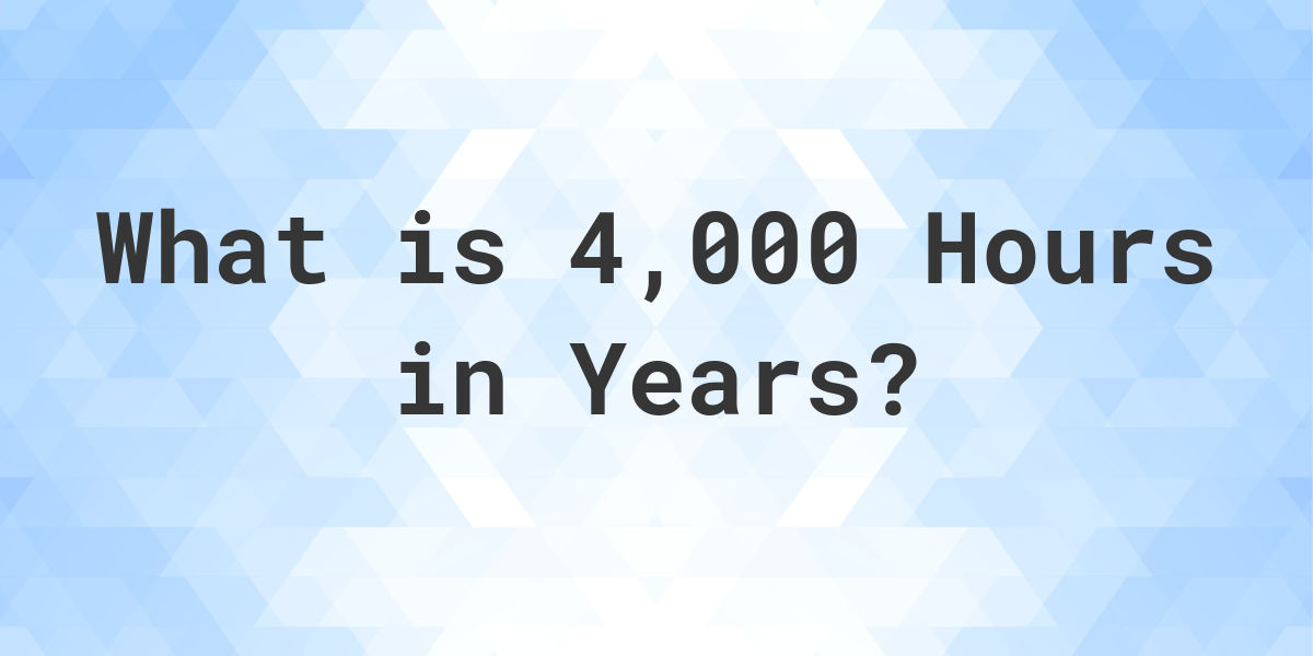 How Many Years Are In 4,000 Hours? - Calculatio