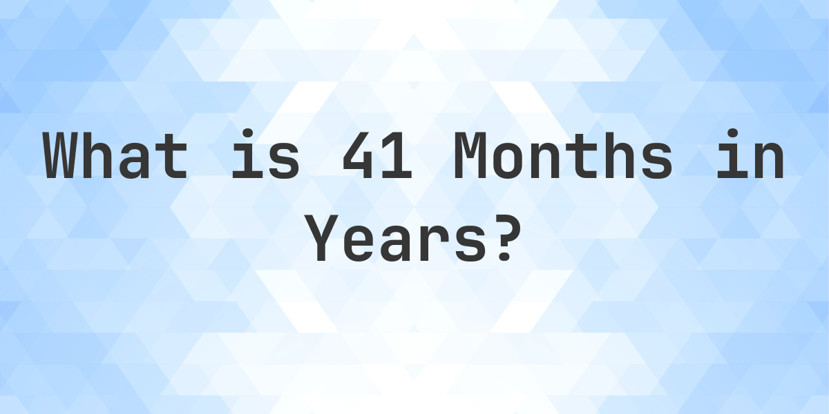 How Many Years Are In 41 Months? - Calculatio