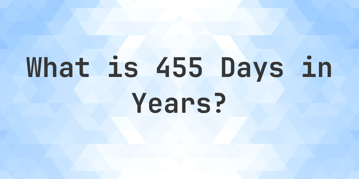 How Many Years Are In 455 Days? - Calculatio
