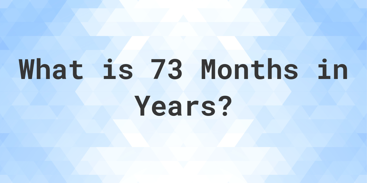 How Many Years Are In 73 Months? - Calculatio