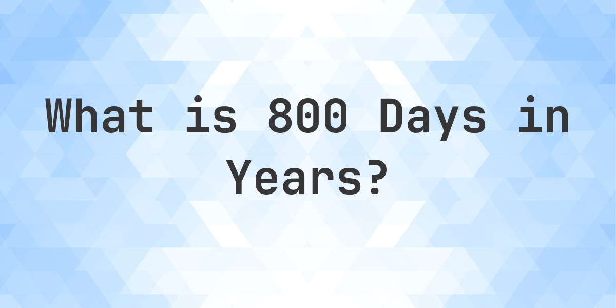 How Many Years Are In 800 Days? - Calculatio