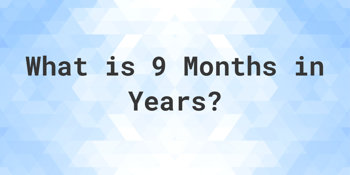 How Many Years Are In 9 Months? - Calculatio