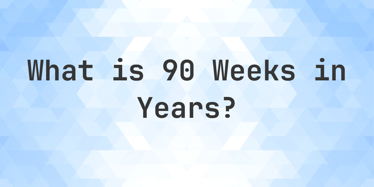 How Many Years Are In 90 Weeks? - Calculatio
