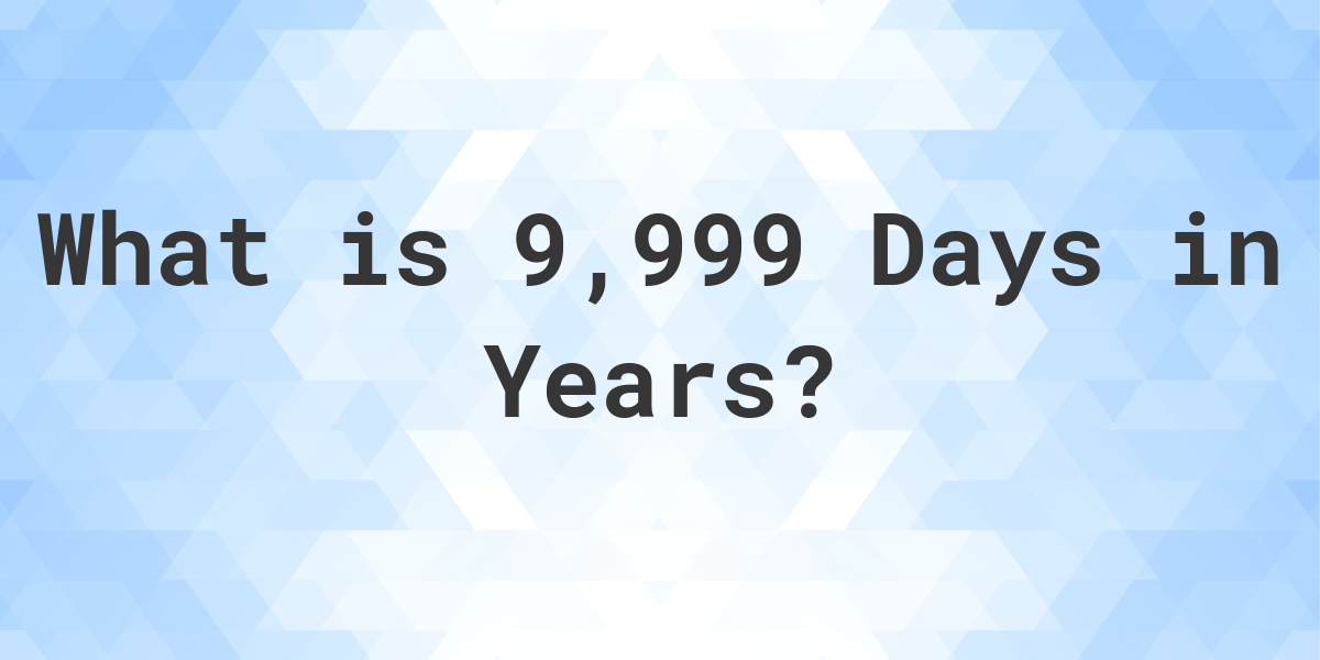How Many Years Are In 9,999 Days? - Calculatio