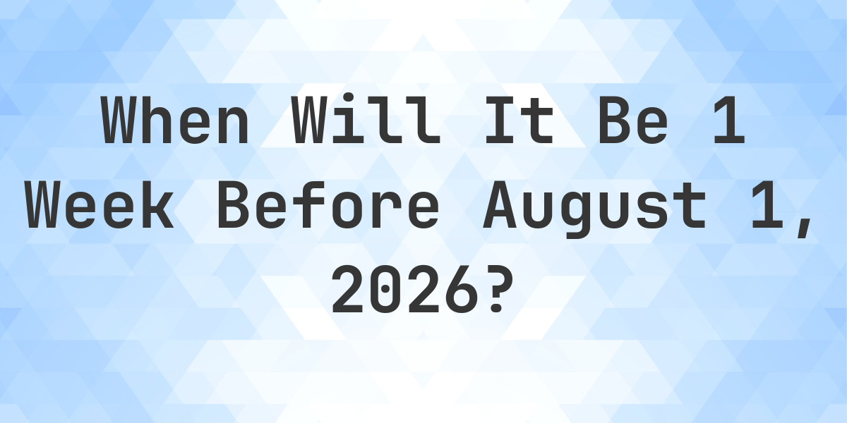 What is 1 Week Before August 1, 2026? - Calculatio