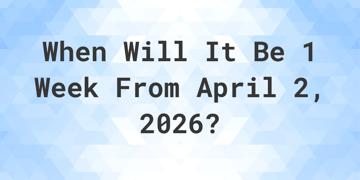 What Day Was It 1 Week From April 2, 2025? - Calculatio
