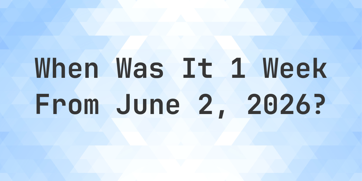 What is 1 Week From June 2, 2026? - Calculatio