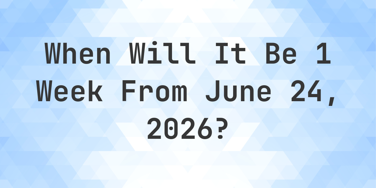 What is 1 Week From June 24, 2026? - Calculatio