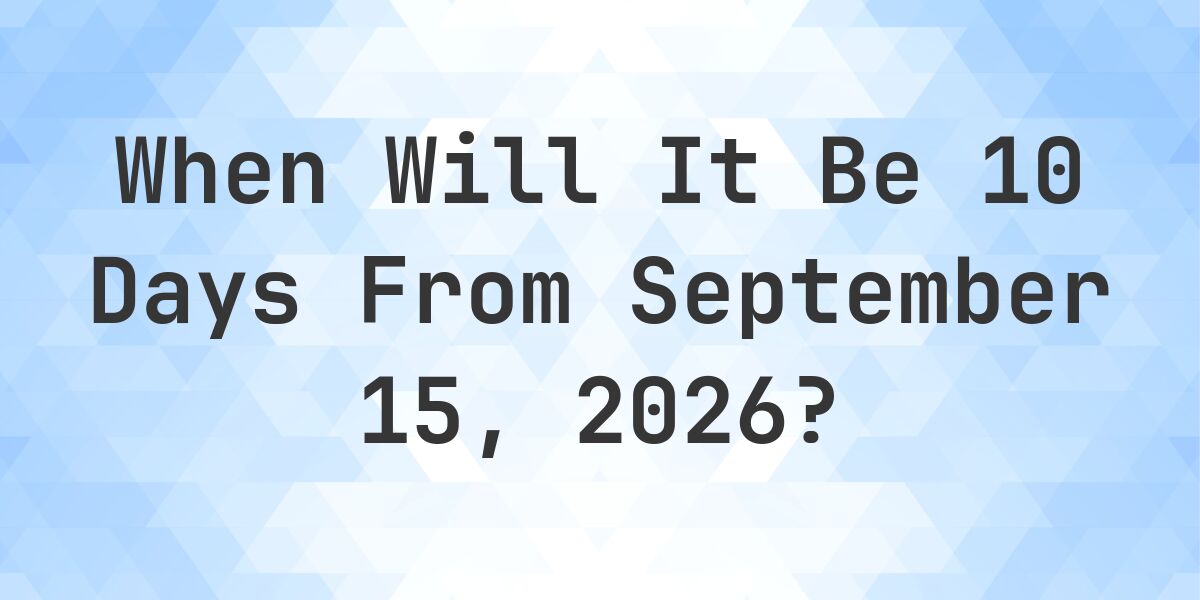 What is 10 Days From September 15, 2026? - Calculatio