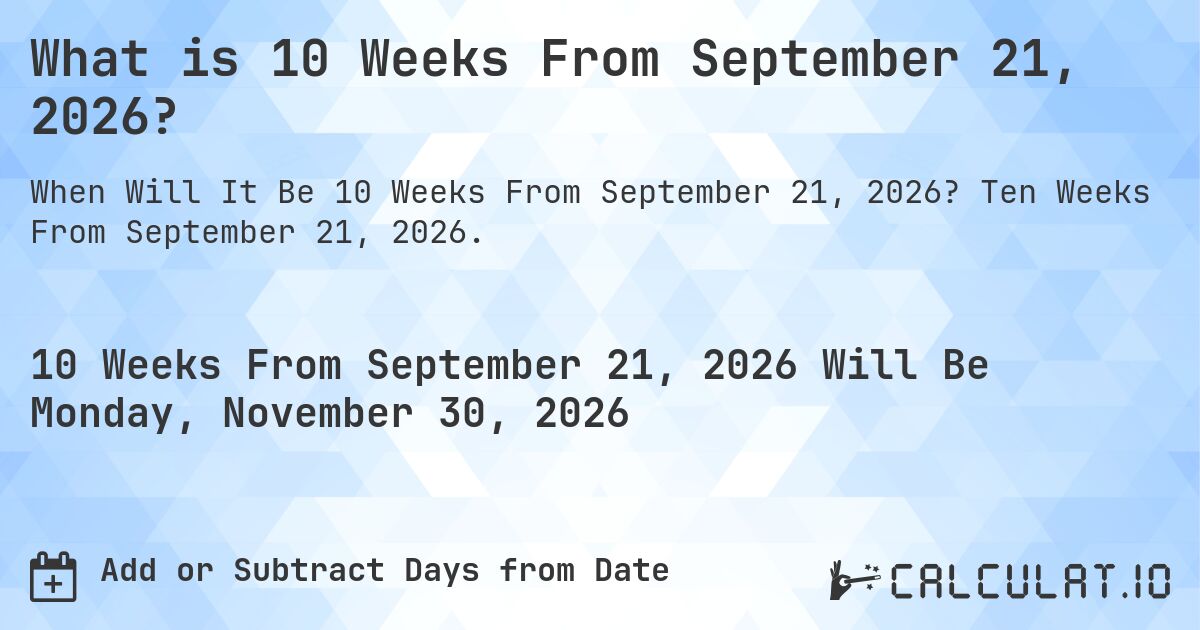 What Is 10 Weeks From September 21 2024 Calculatio