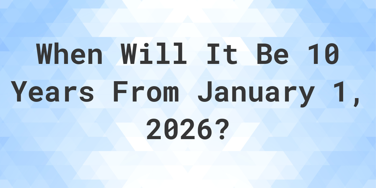 What is 10 Years From January 1, 2025? - Calculatio