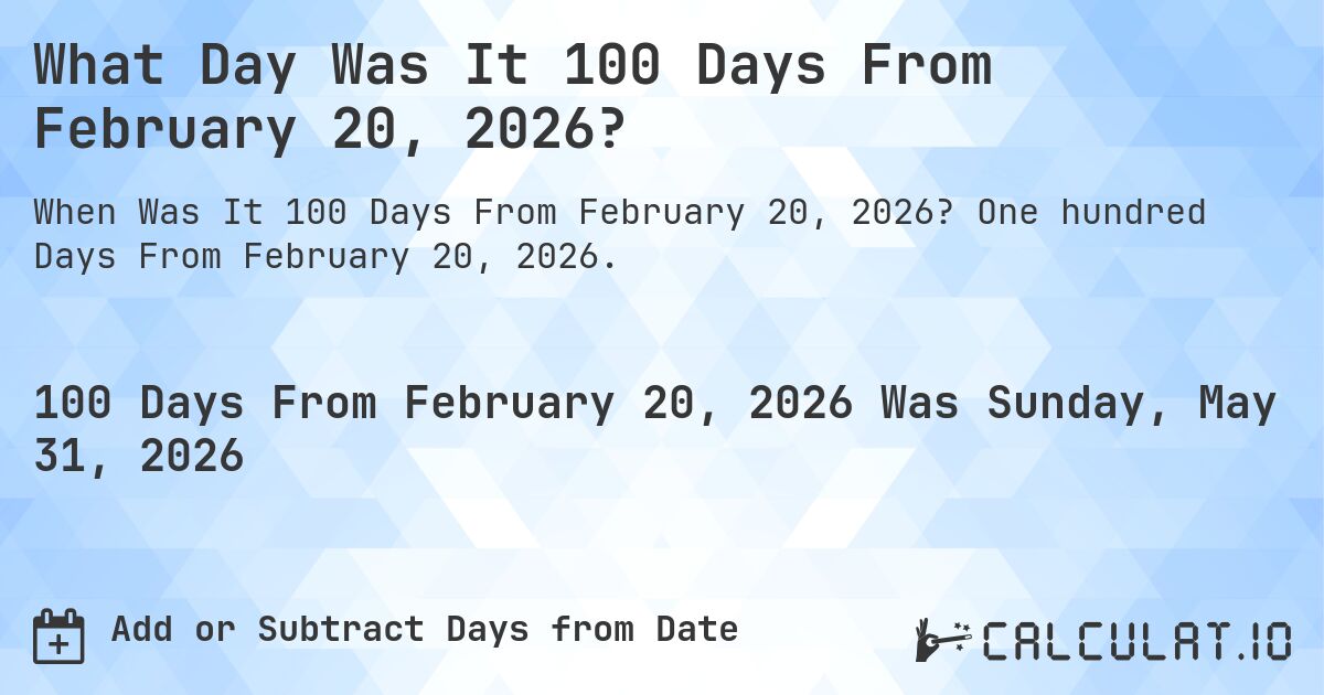What Day Was It 100 Days From February 20 2024 Calculatio What Day Was It 100 Days From February 20 2024 Calculatio