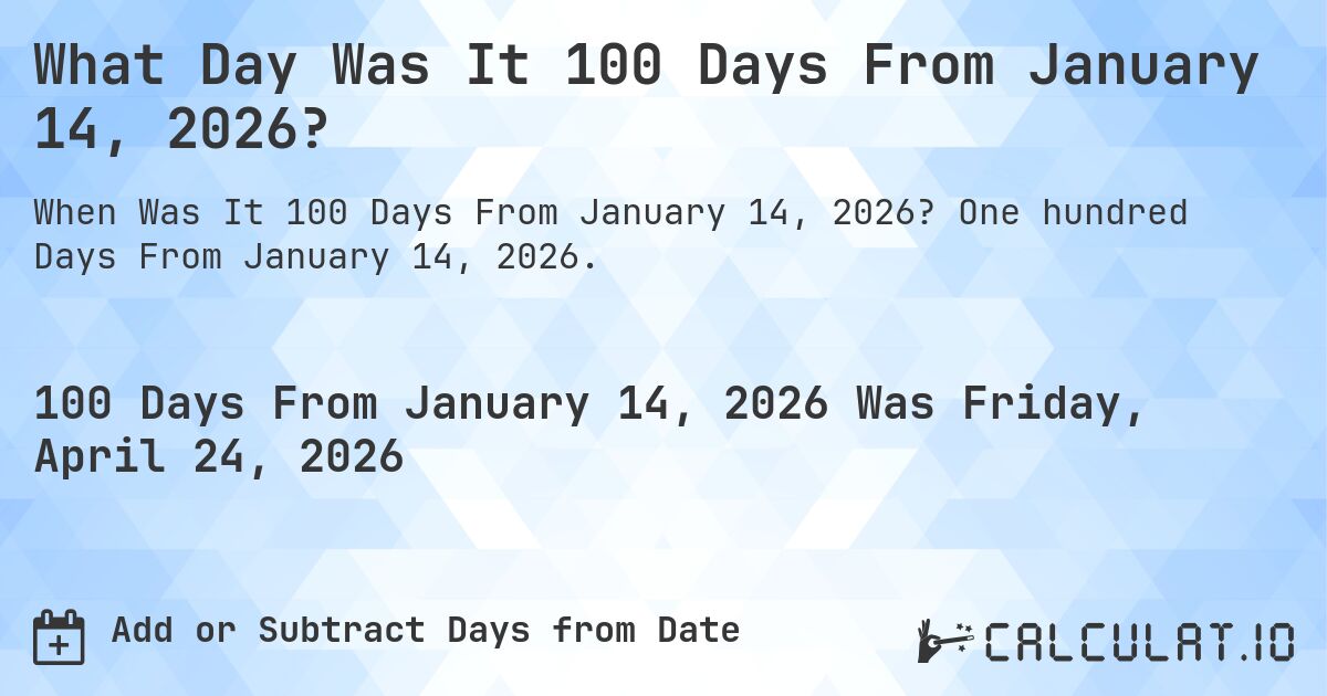 What Is 100 Days From January 14 2024 Calculatio