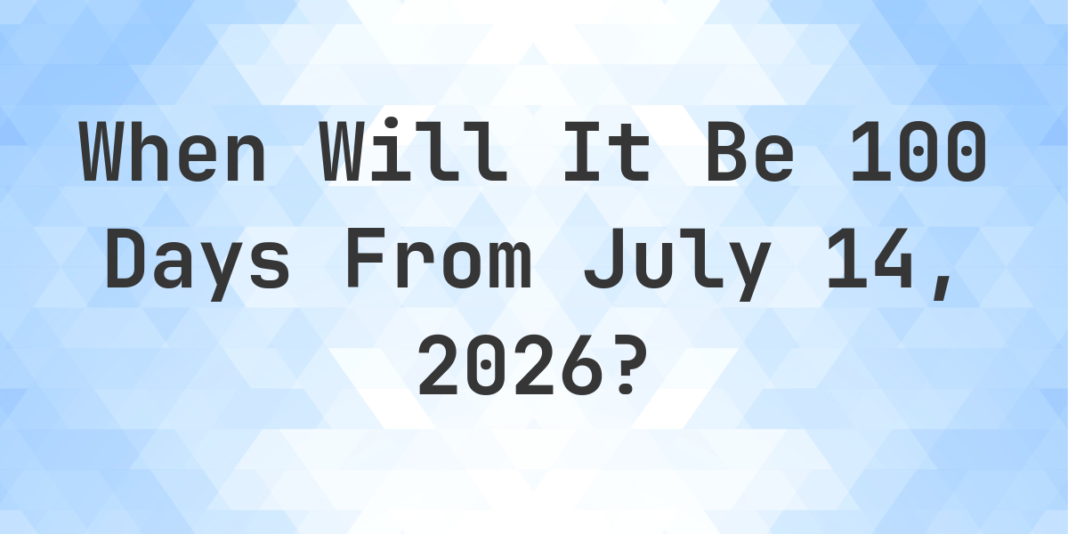 What is 100 Days From July 14, 2026? - Calculatio