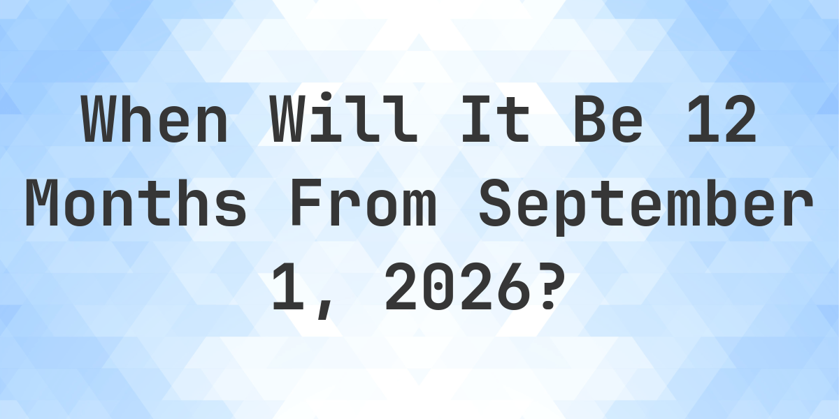 What is 12 Months From September 1, 2026? - Calculatio