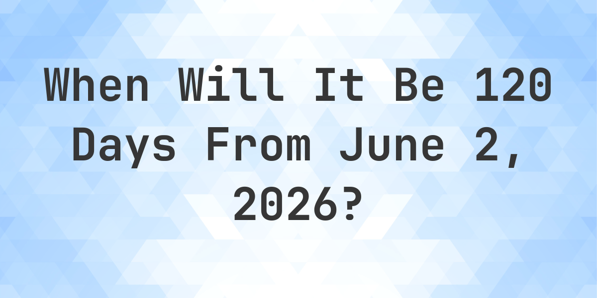 What is 120 Days From June 2, 2026? - Calculatio