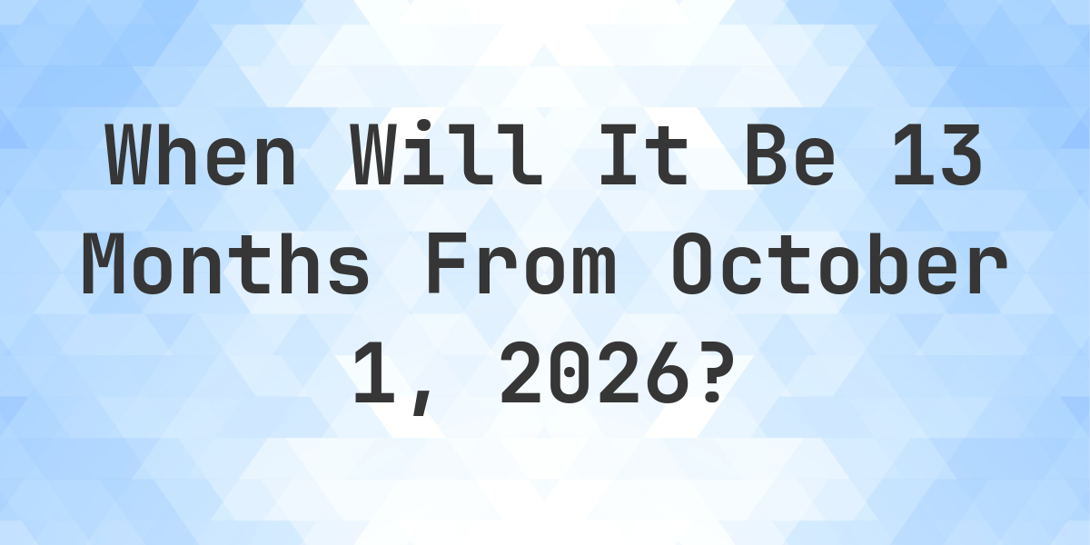 What is 13 Months From October 1, 2026? - Calculatio