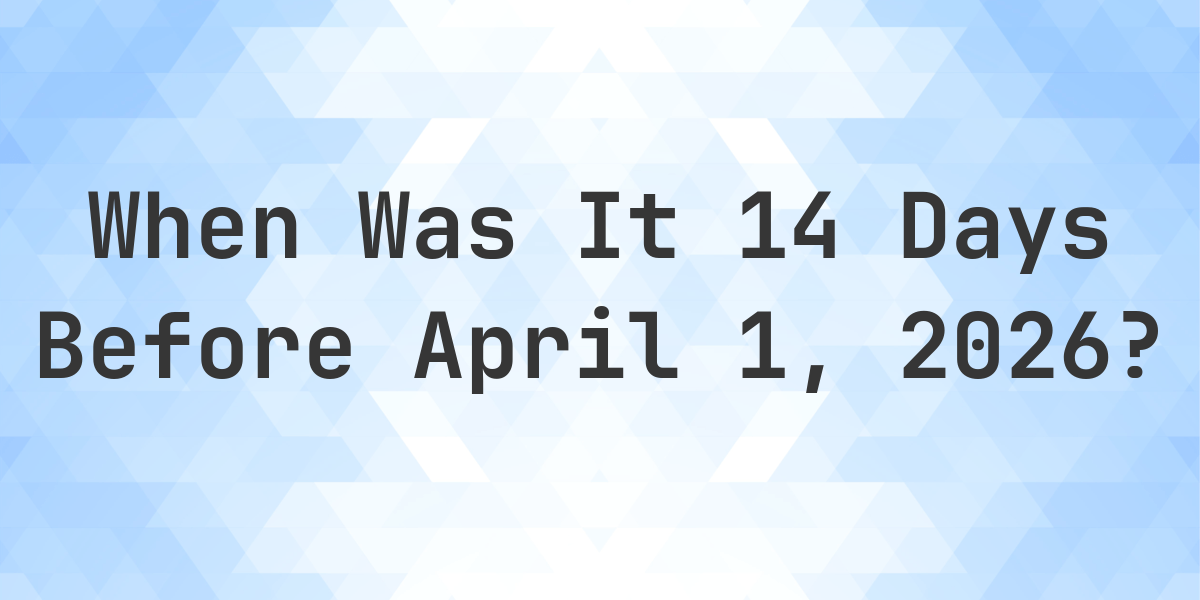 What Day Was It 14 Days Before April 1, 2026? - Calculatio