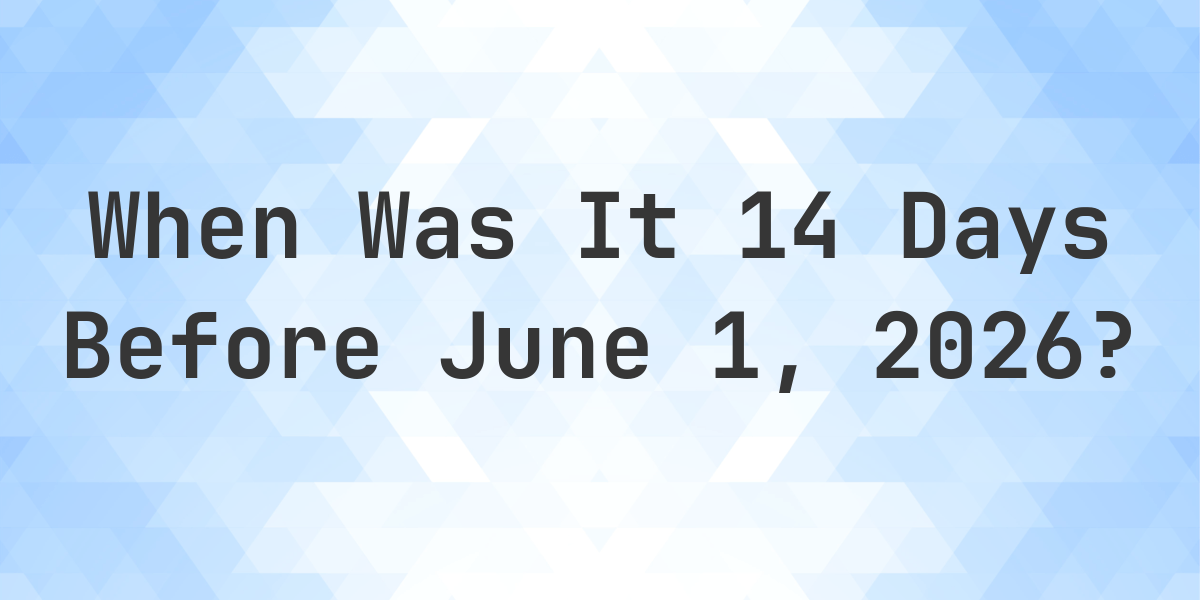 What Day Was It 14 Days Before June 1, 2025? - Calculatio