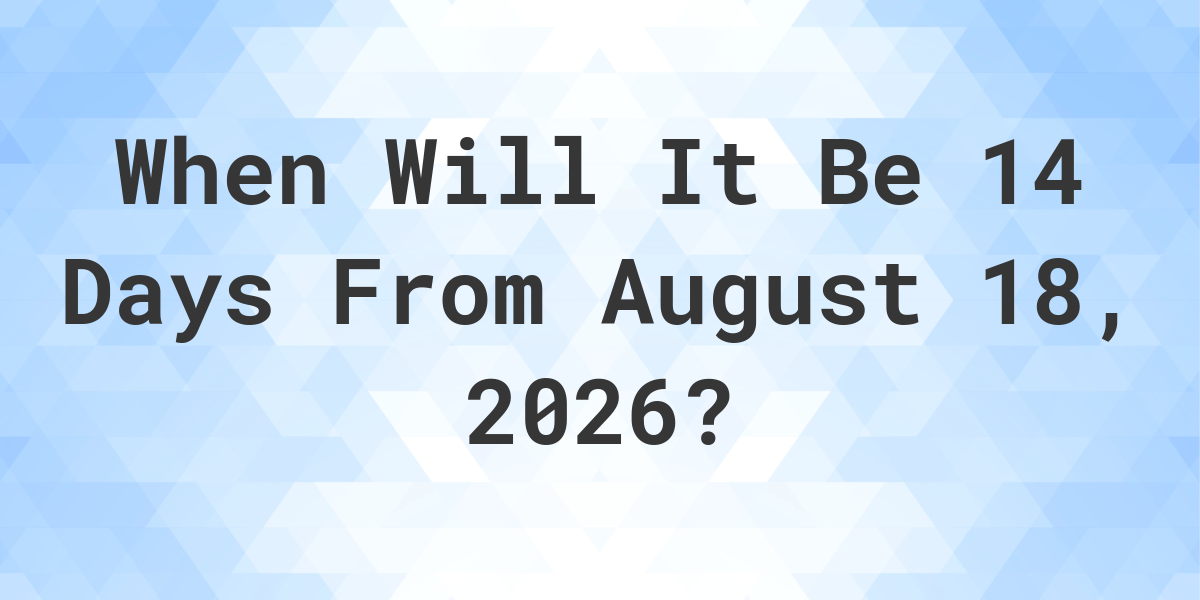 What Day Was It 14 Days From August 18, 2025? - Calculatio
