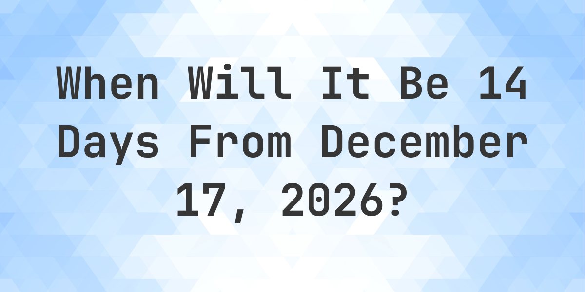 What is 14 Days From December 17, 2026? - Calculatio