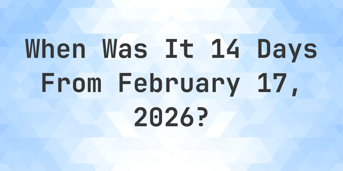 What Day Was It 14 Days From February 17, 2026? - Calculatio