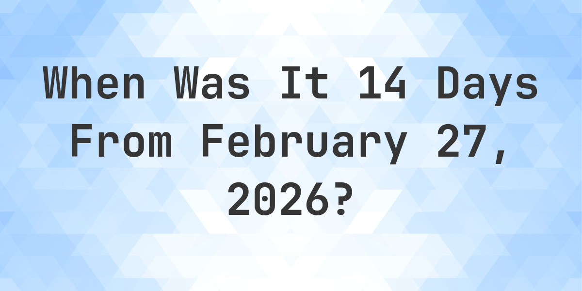 What Day Was It 14 Days From February 27, 2026? - Calculatio