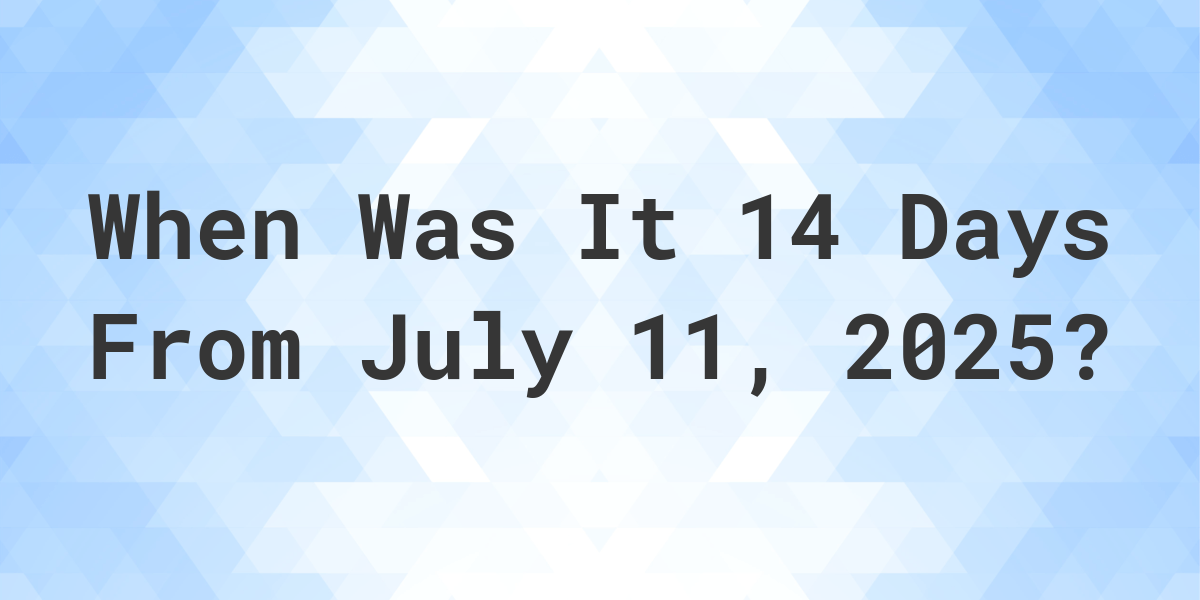 What Day Was It 14 Days From July 11, 2025? - Calculatio
