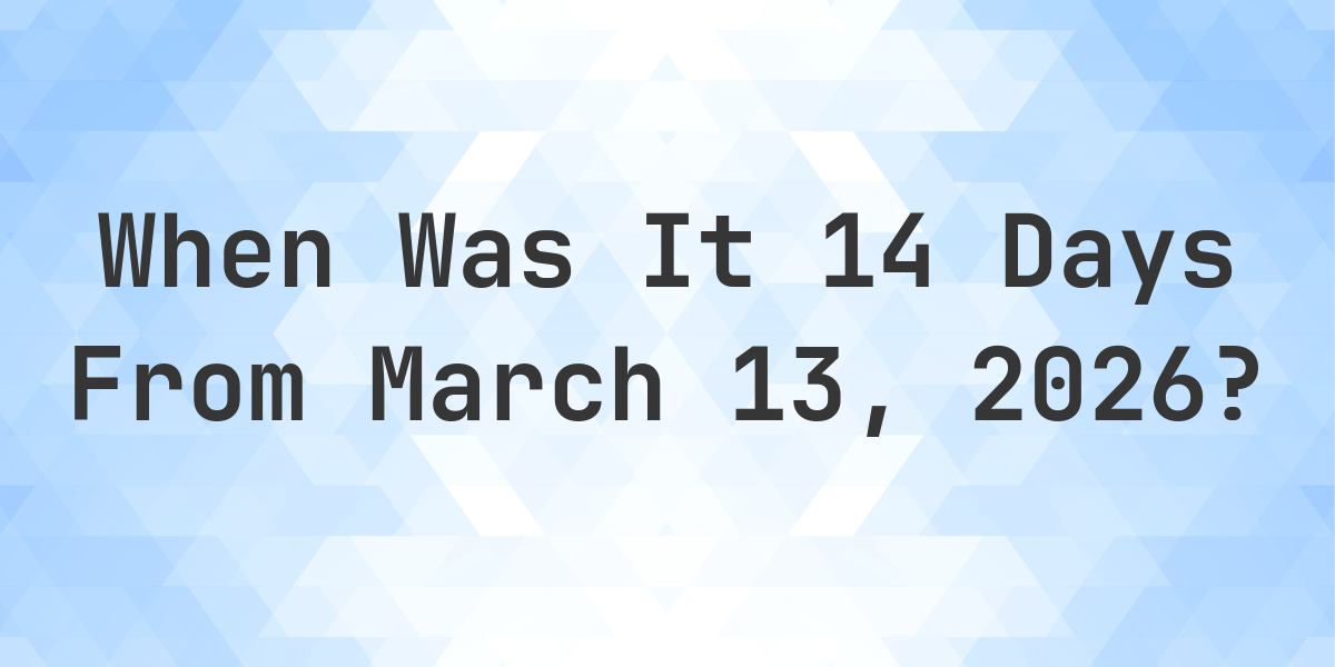What Day Was It 14 Days From March 13, 2026? - Calculatio