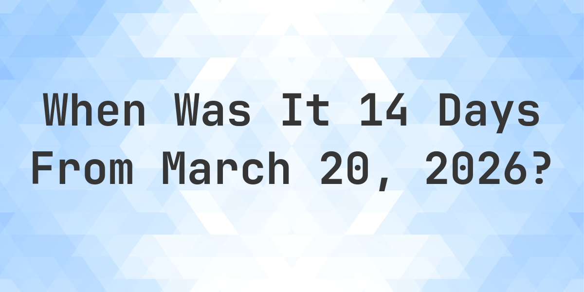 What Day Was It 14 Days From March 20, 2026? - Calculatio