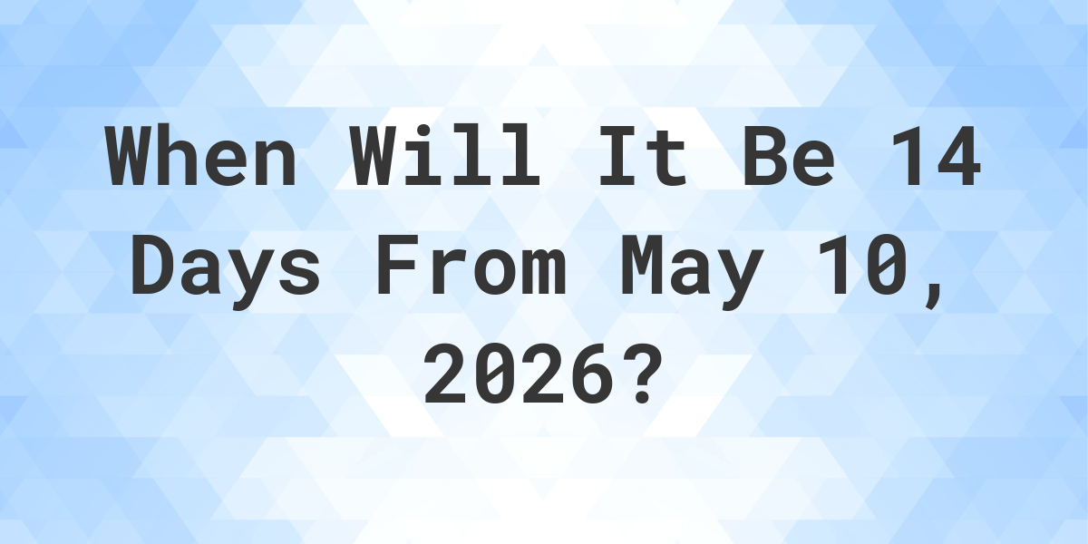 What Day Was It 14 Days From May 10, 2025? - Calculatio