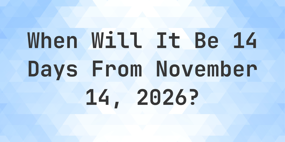 What is 14 Days From November 14, 2026? - Calculatio