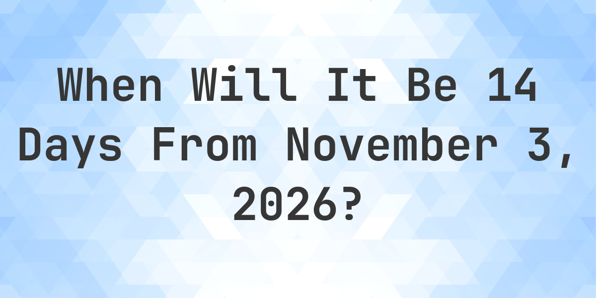 What is 14 Days From November 3, 2026? - Calculatio
