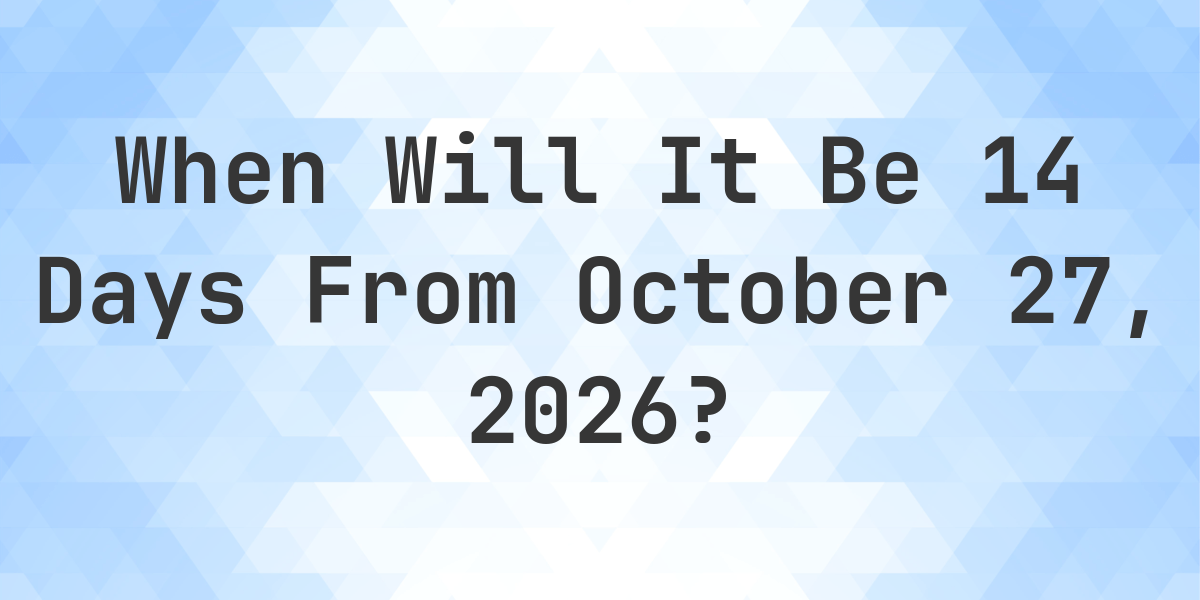What is 14 Days From October 27, 2026? - Calculatio