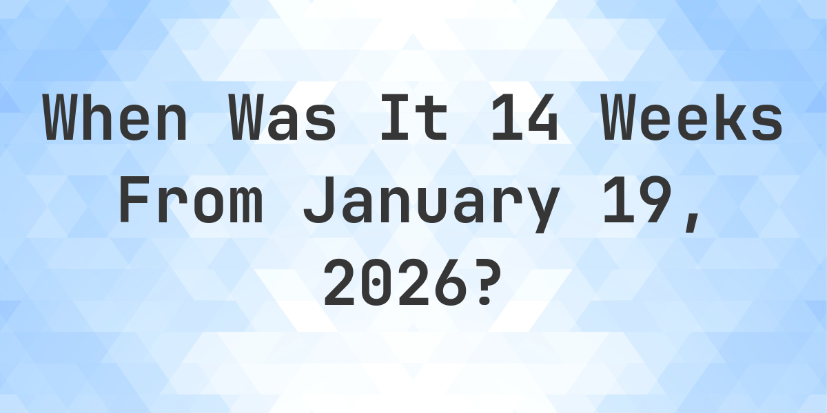 What Day Was It 14 Weeks From January 19, 2026? - Calculatio