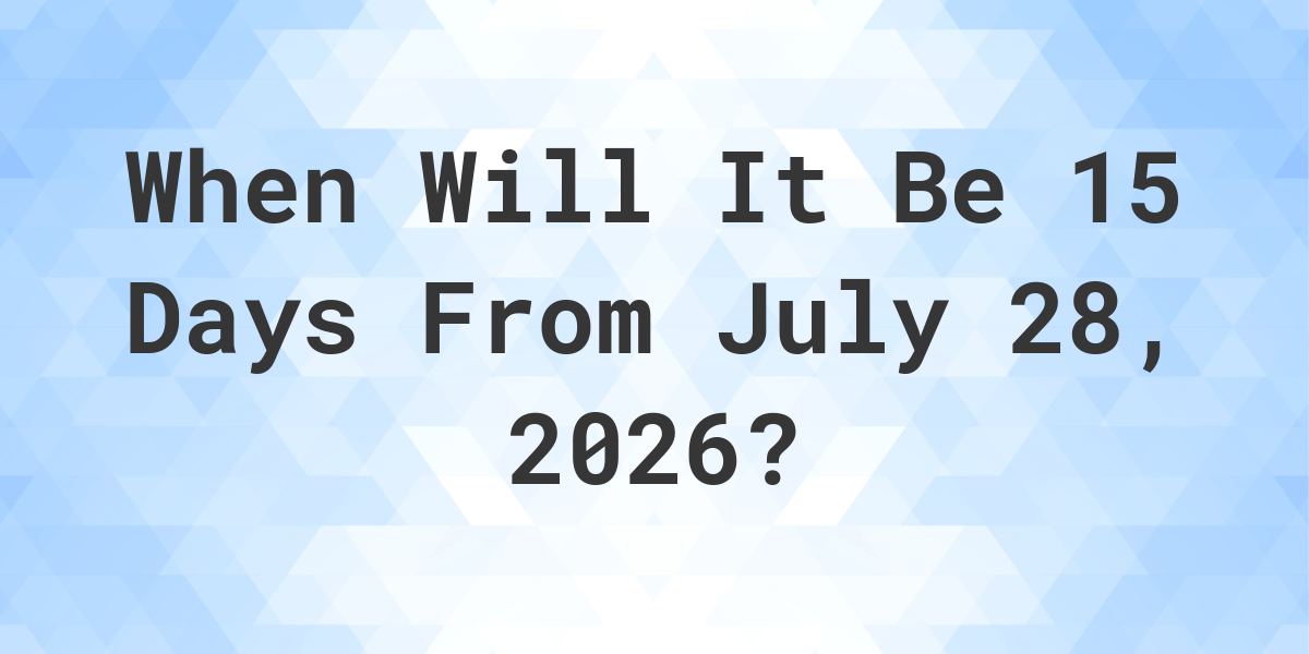 What is 15 Days From July 28, 2026? - Calculatio
