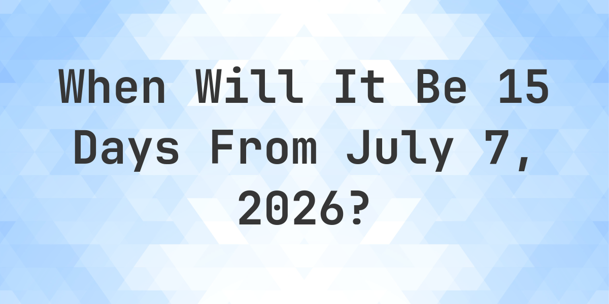 What is 15 Days From July 7, 2026? - Calculatio