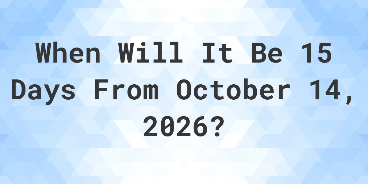 What Day Was It 15 Days From October 14, 2025? - Calculatio