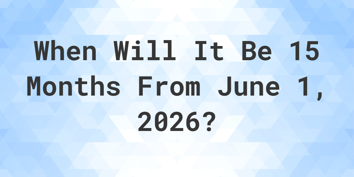 What is 15 Months From June 1, 2025? - Calculatio