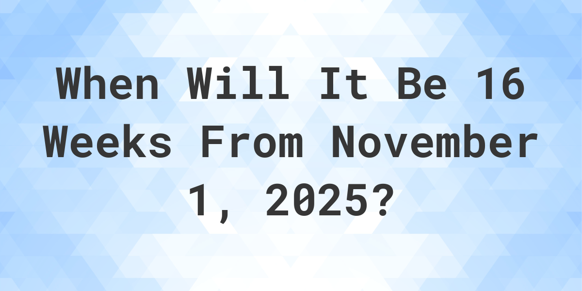 What is 16 Weeks From November 1, 2025? - Calculatio